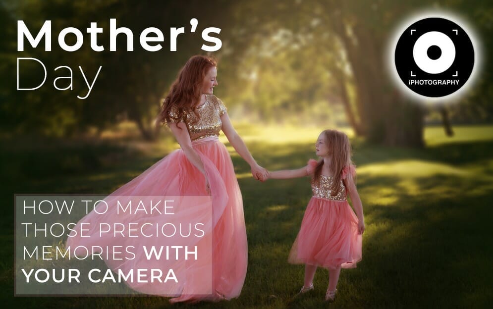 Mother's Day Photography Tips & Ideas - iPhotography